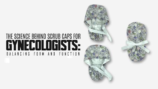 The Science Behind Scrub Caps for Gynecologists